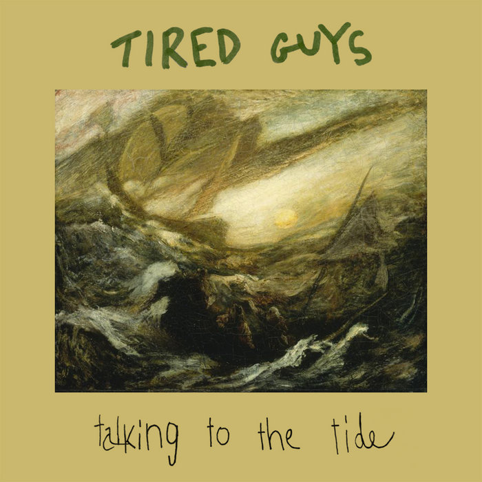 Talking to the Tide | Tired Guys