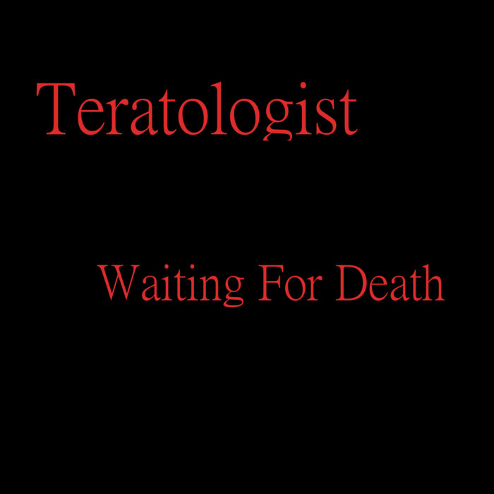 Waiting For Death | teratologist