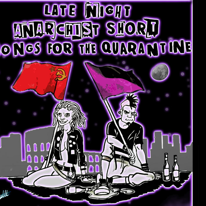 Late Night Anarchist Short Songs For The Qarantine | Boy Anj