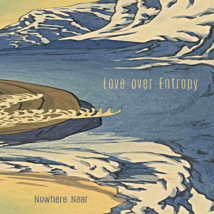 Nowhere Near | Love over Entropy