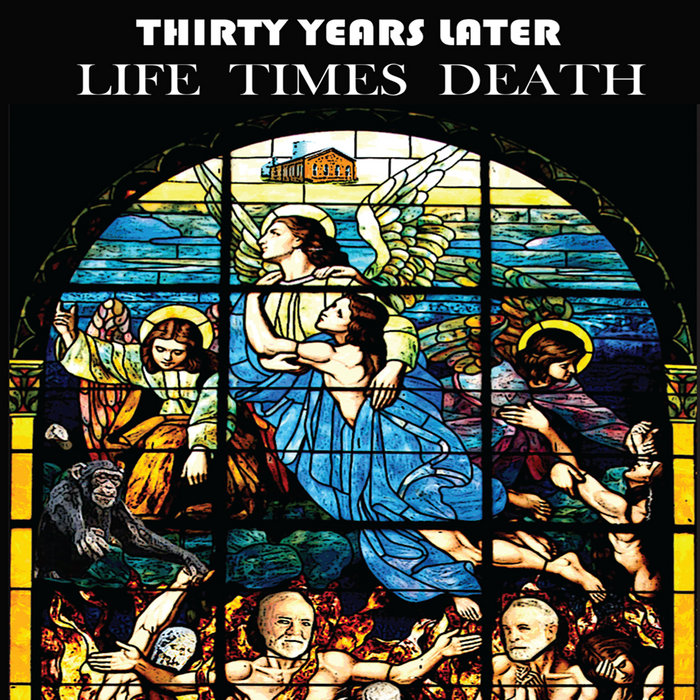 Life Times Death | Thirty Years Later