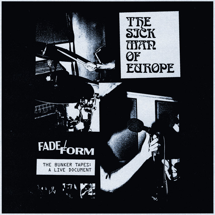 Fade/Form (The Bunker Tapes) | The Sick Man Of Europe