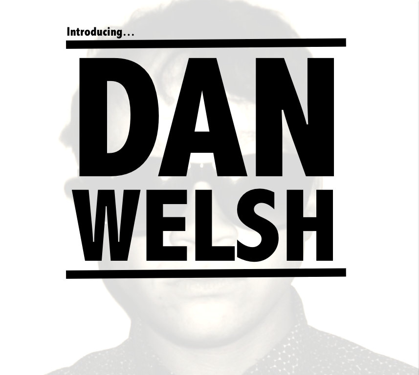 Introducing... Dan Welsh | Dan Welsh