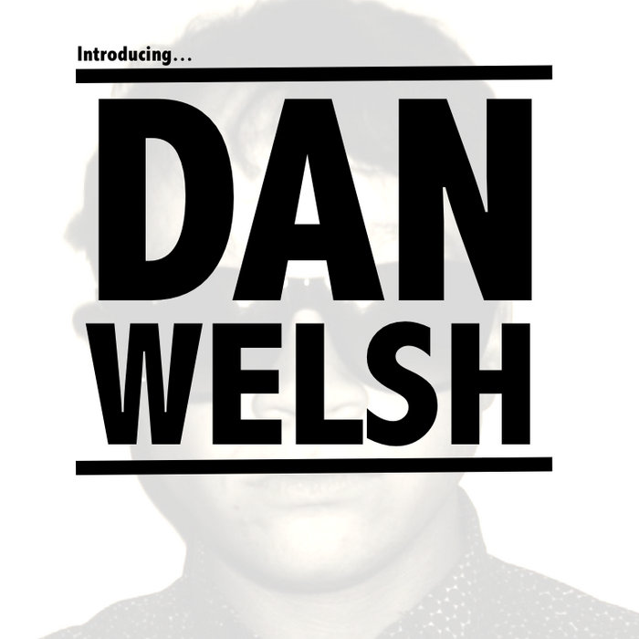 Introducing... Dan Welsh | Dan Welsh