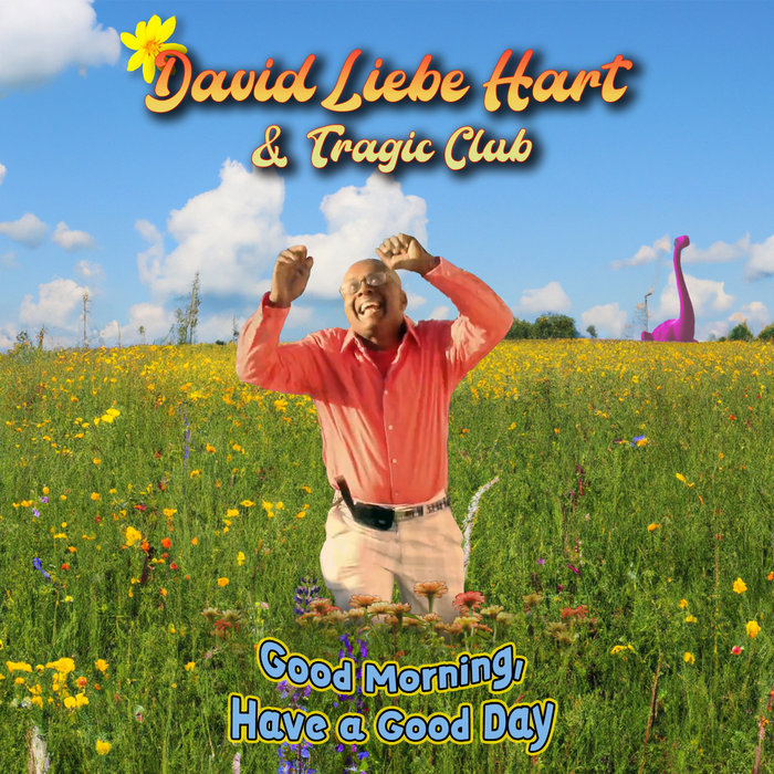 Good Morning, Have A Good Day | David Liebe Hart & Tragic Club | David ...