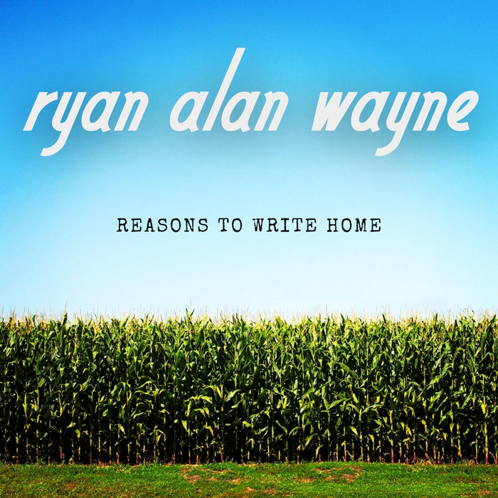 Reasons To Write Home | Ryan Alan Wayne