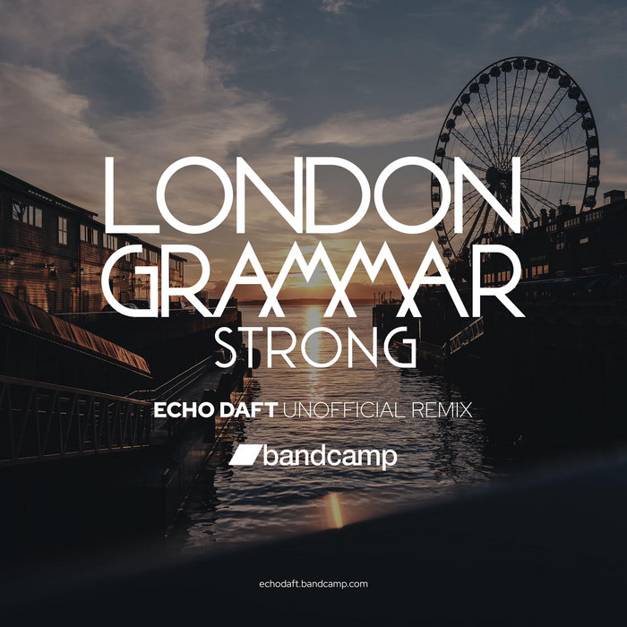 London Grammar - Strong (ECHO DAFT Unofficial Remix)) | Echo Daft