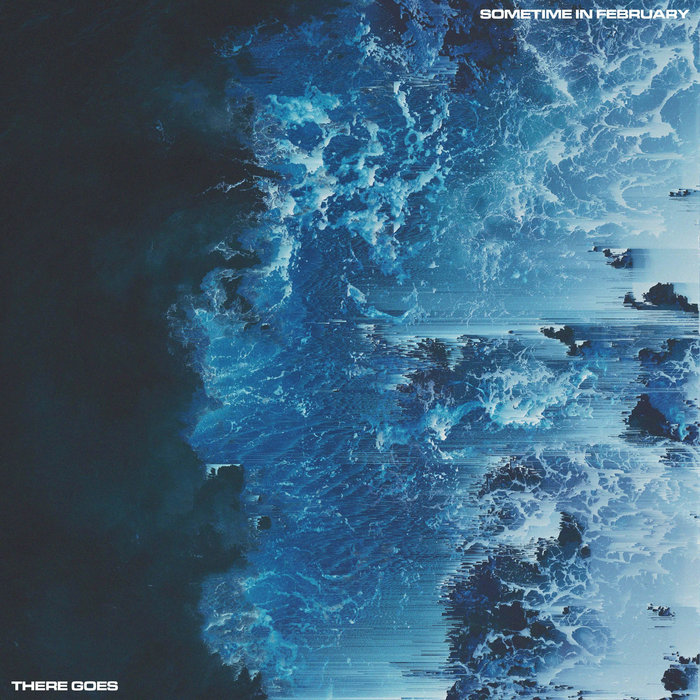 There Goes | Sometime In February