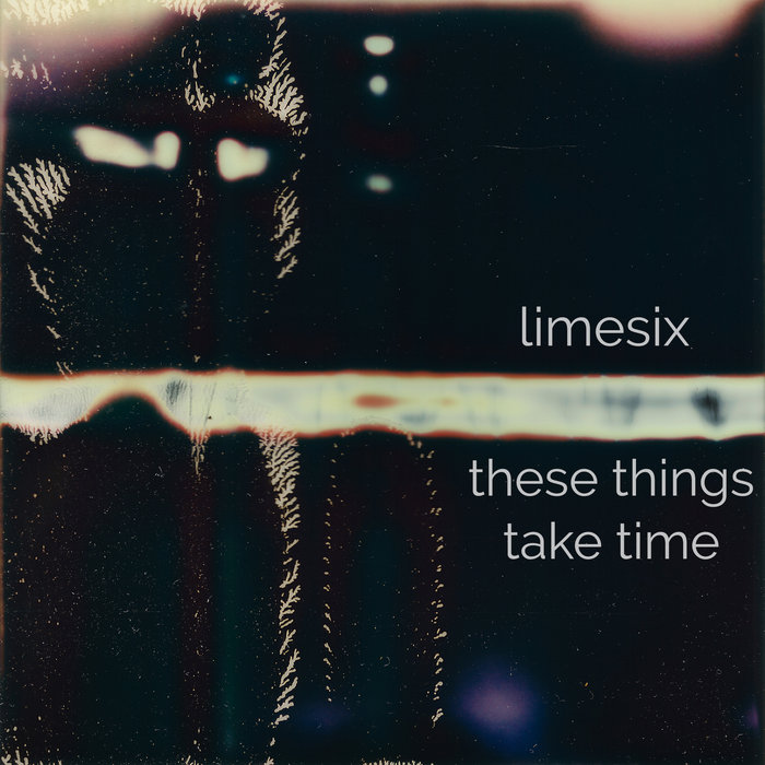 These Things Take Time | limesix
