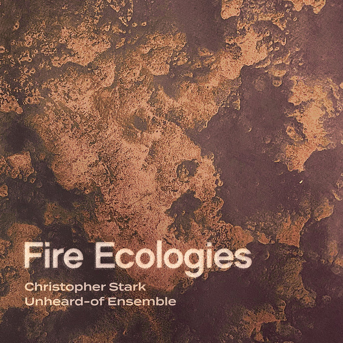Christopher Stark: Fire Ecologies | Unheard-of//Ensemble | New Focus ...