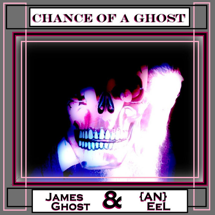 Chance of a Ghost | James Ghost & {AN} EeL | {AN} Eel