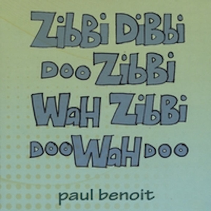 Zibbi Dibbi Doo Zibbi Wah Zibbi Doo Wah Doo | Paul Benoit