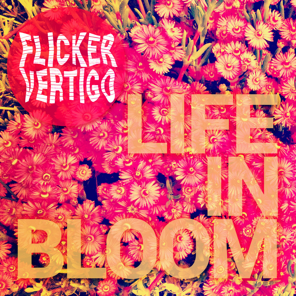 Life in Bloom [single] | Flicker Vertigo