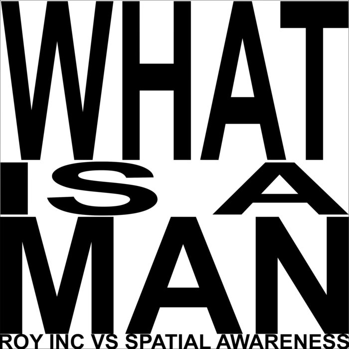 What Is A Man | ROY INC vs Spatial Awareness | Spatial Awareness