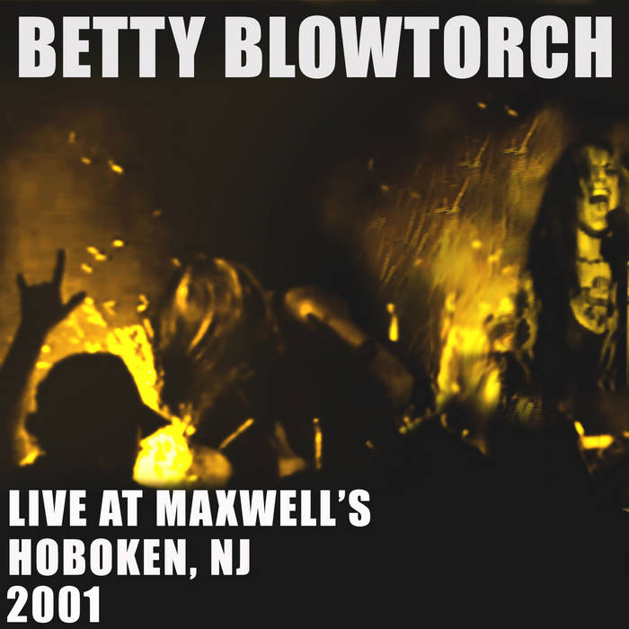 Betty Blowtorch Live at Maxwells in N.J. 2001 | Betty Blowtorch