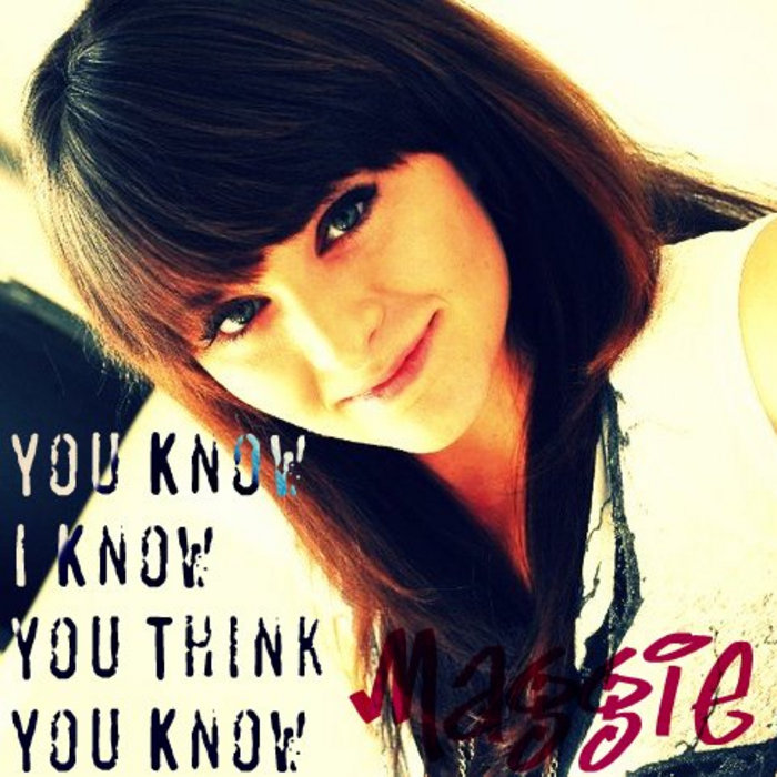 YOU KNOW I KNOW YOU THINK YOU KNOW | MAGGIE | Maggie Hester
