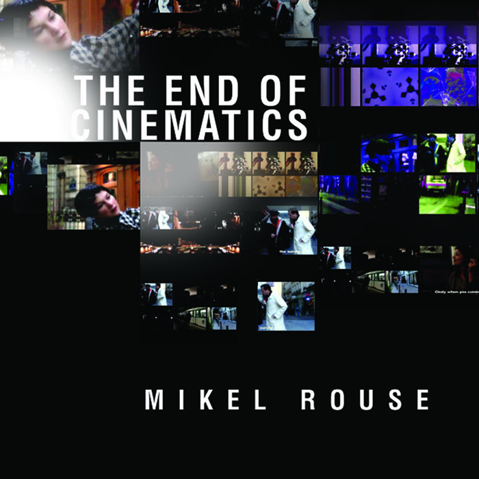 The End Of Cinematics | Mikel Rouse
