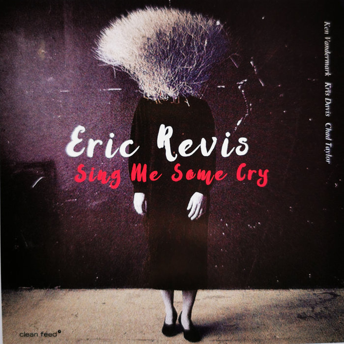 Sing Me Some Cry | Eric Revis | Clean Feed