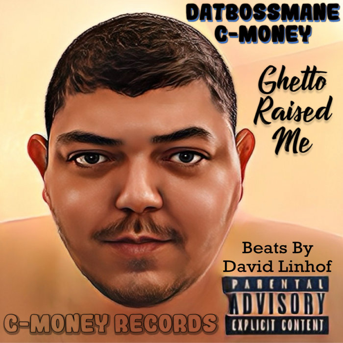 Ghetto Raised Me [Explicit] | DatBossMane C-Money