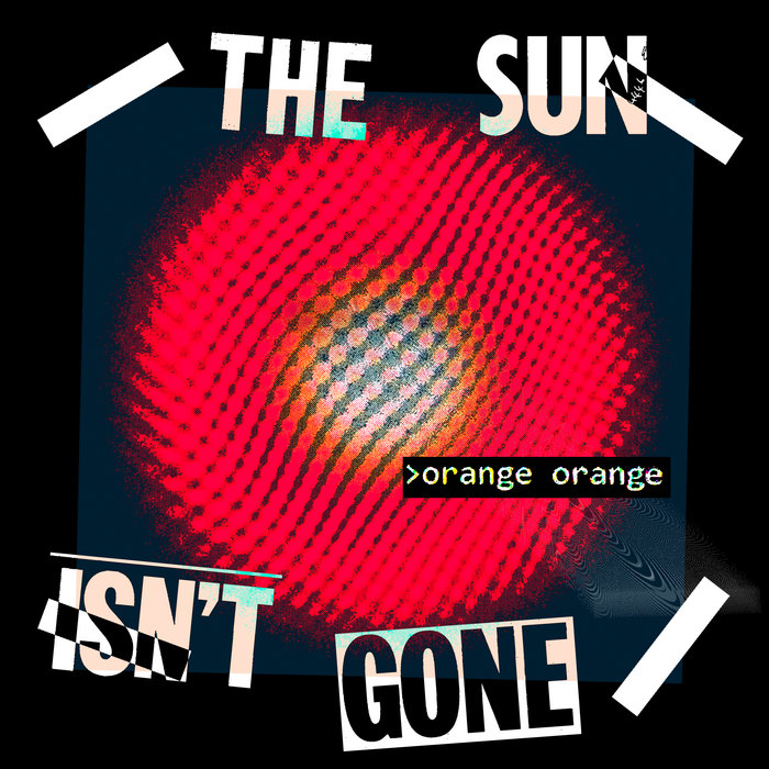 The Sun Isn't Gone | Orange Orange