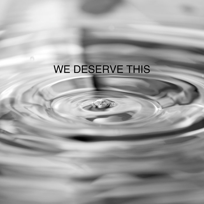 We Deserve This | We Deserve This