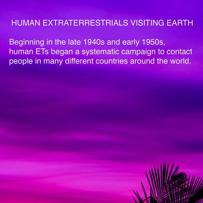 HUMAN EXTRATERRESTRIALS VISITING EARTH Beginning in the late 1940s and ...