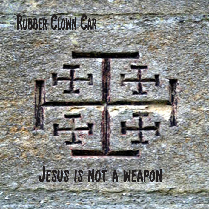 Jesus is Not a Weapon | Rubber Clown Car