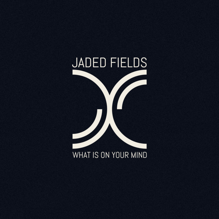 What Is On Your Mind | Jaded Fields