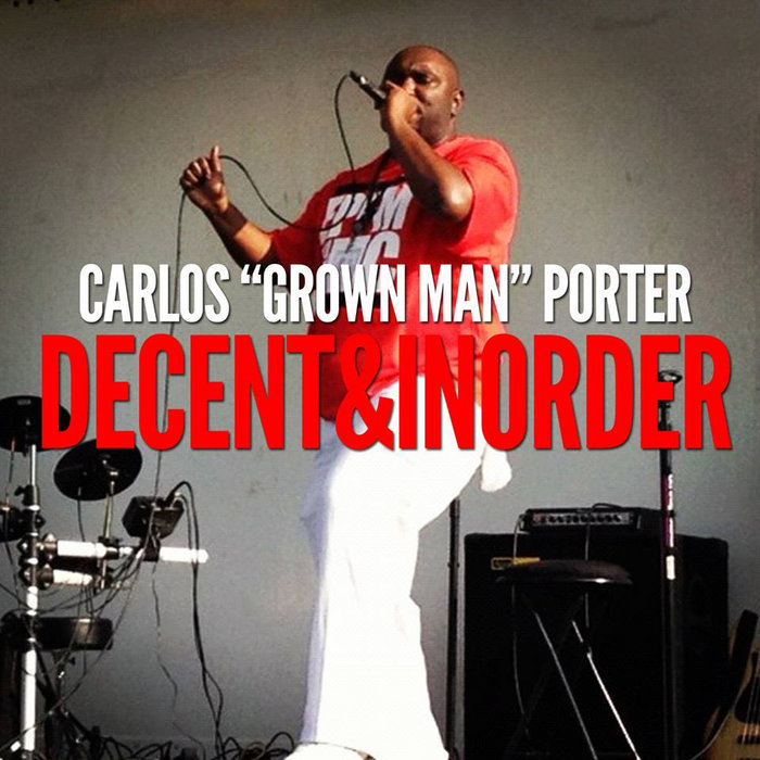 Decent & In Order | Carlos "Grown Man" Porter | The 2 Grown Men