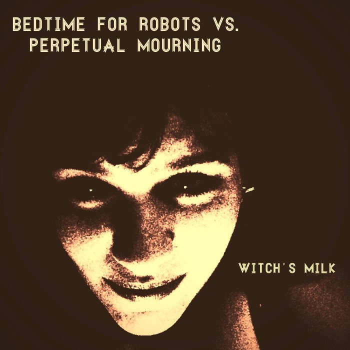 Bedtime for Robots vs. Perpetual Mourning: Witch's Milk | Bedtime for ...