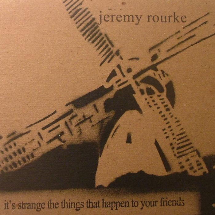 it's strange the things that happen to your friends | Jeremy Rourke