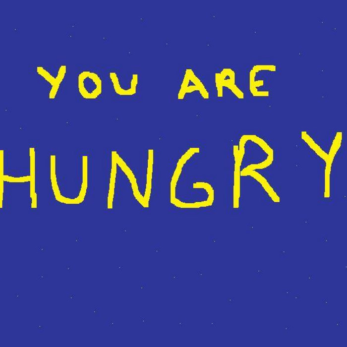 You are hungry | Hungry