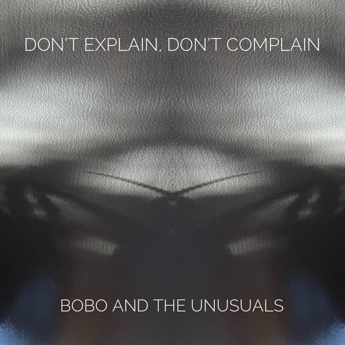 Don't Explain, Don't Complain | Bobo and the Unusuals
