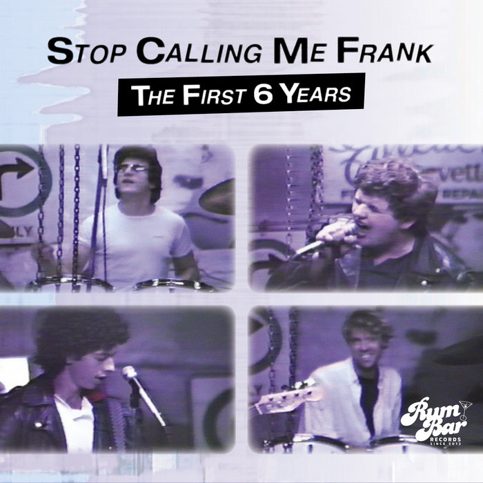 The First Six Years | Stop Calling Me Frank | Rum Bar Records