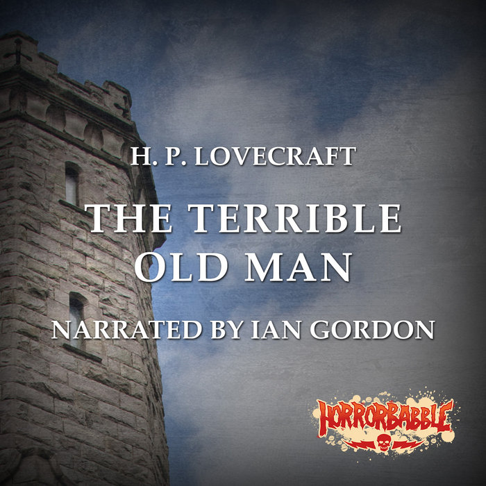 The Terrible Old Man (2016 Recording) | H. P. Lovecraft | HorrorBabble