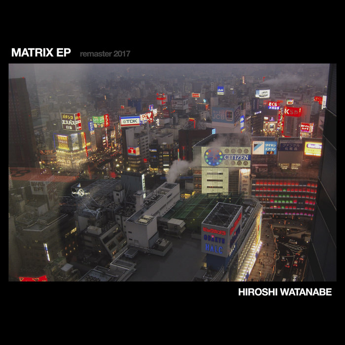 MATRIX EP (remaster 2017) | HIROSHI WATANABE | HIROSHI WATANABE : KAITO