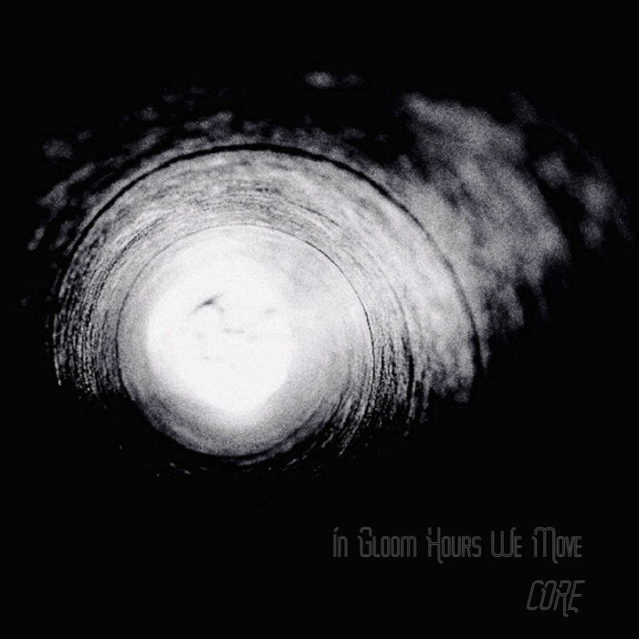 CORE | In Gloom Hours We Move