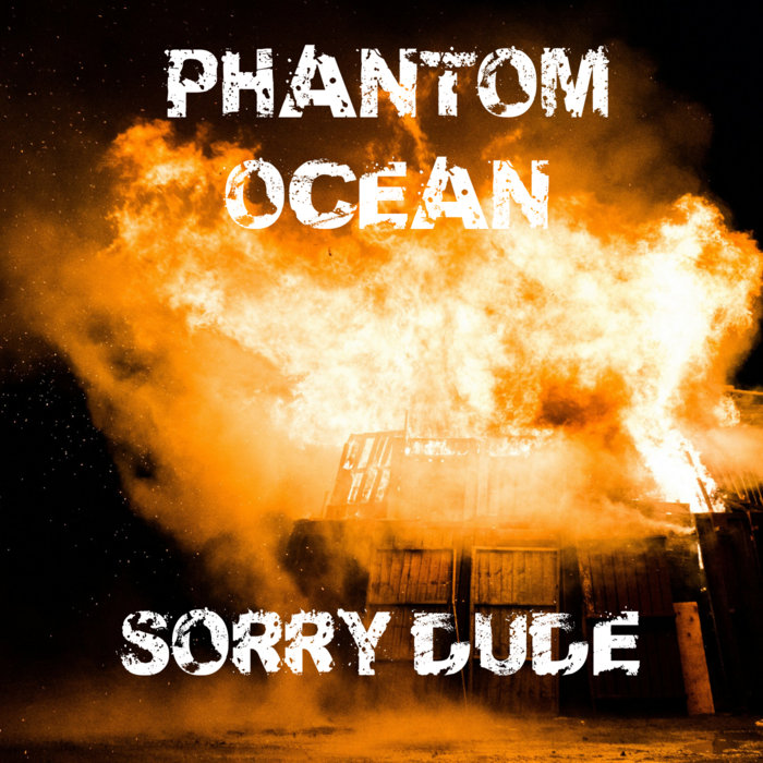 Sorry Dude | Phantom Ocean