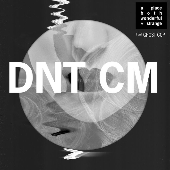 DNT CM (w Ghost Cop) | a place both wonderful and strange