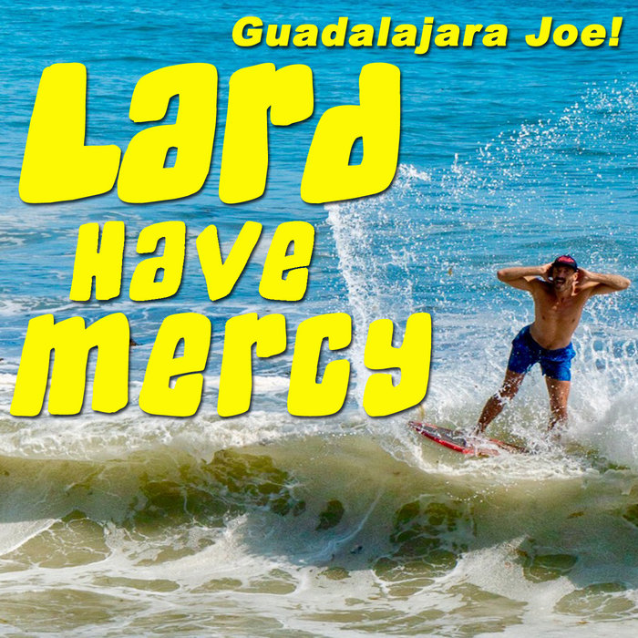 Lard Have Mercy | Guadalajara Joe! | Guadalajara Joe