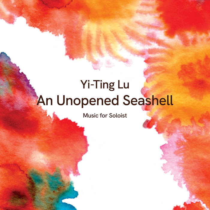An Unopened Seashell | Yi-Ting Lu | New Focus Recordings