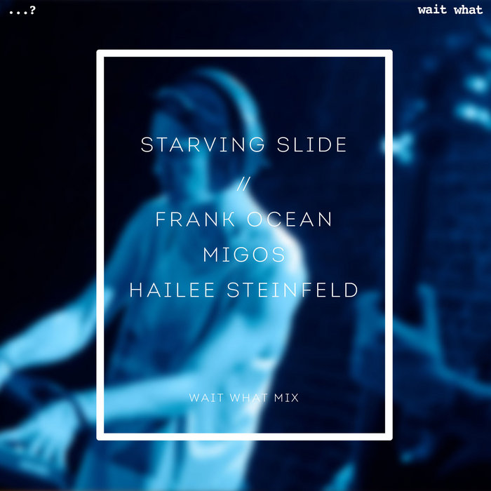 starving slide (frank ocean & migos vs hailee steinfeld) | wait what