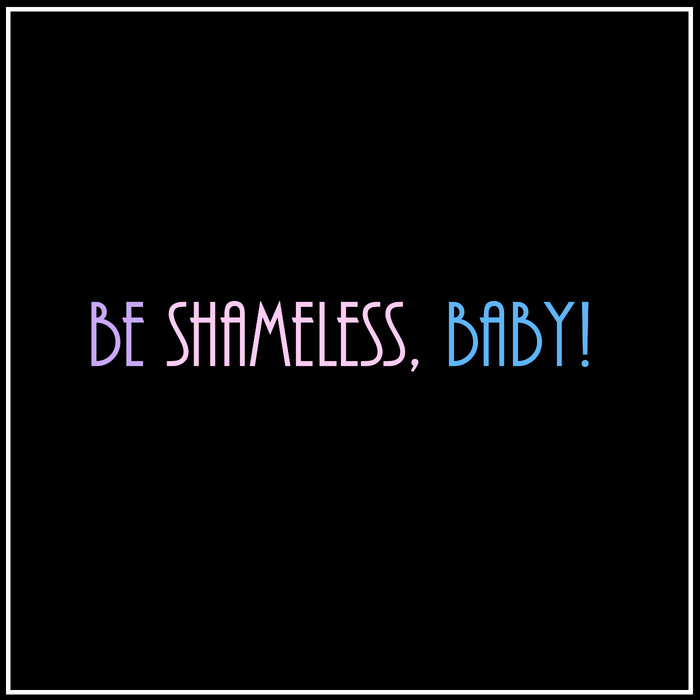 Be Shameless, Baby! | Scone Thrower