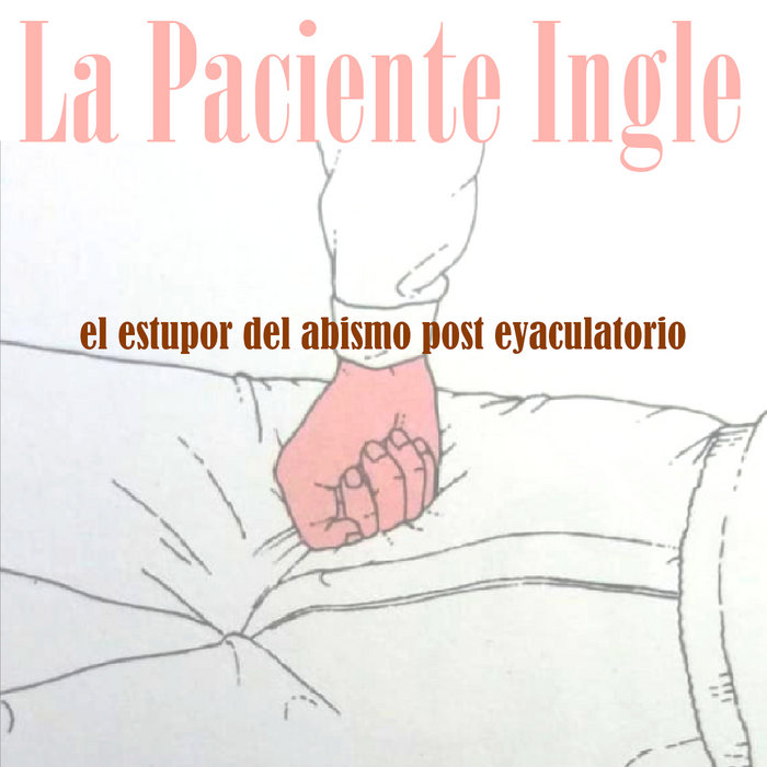 El estupor del abismo post eyaculatorio | La Paciente Ingle