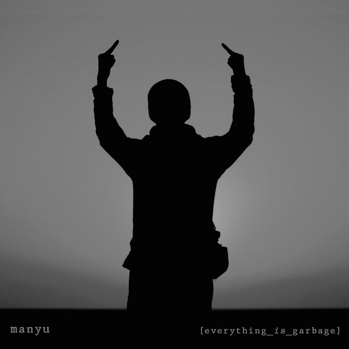 everything is garbage | Manyu