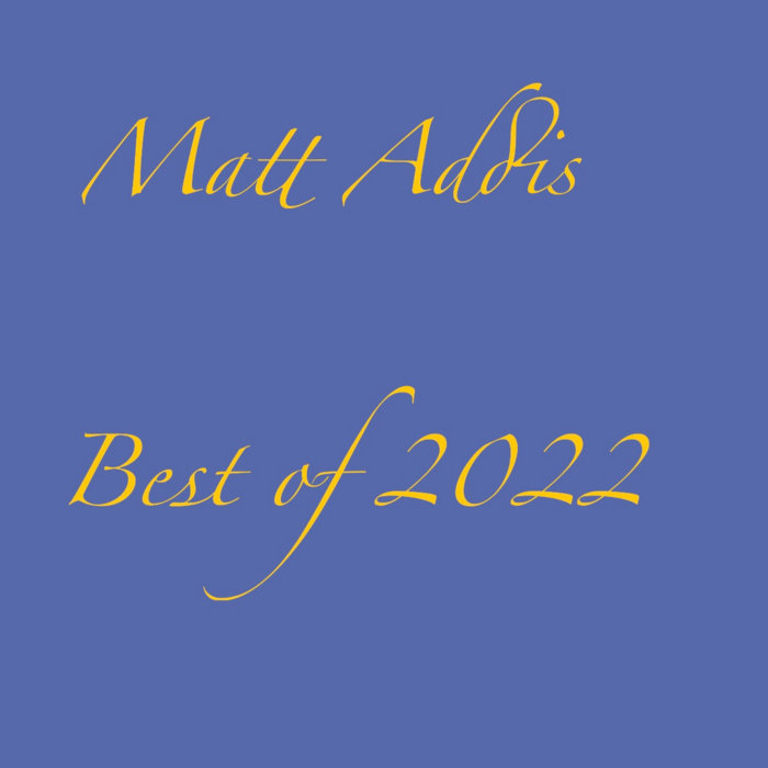 Best of 2022 | matt addis