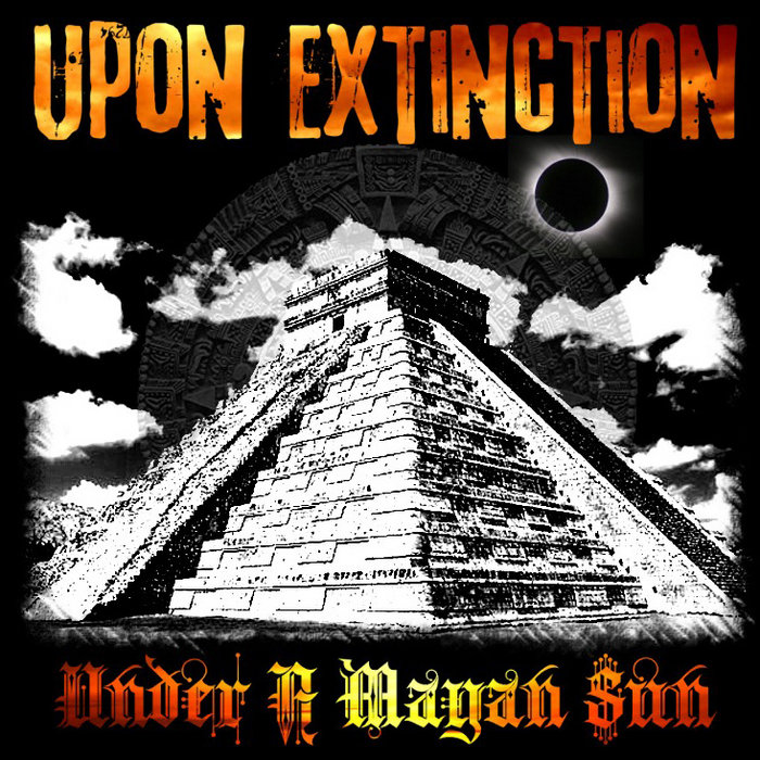 Under A Mayan Sun | Upon Extinction