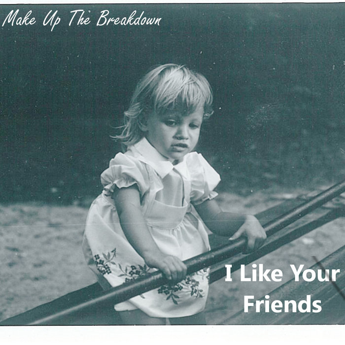 I Like Your Friends | Make Up The Breakdown