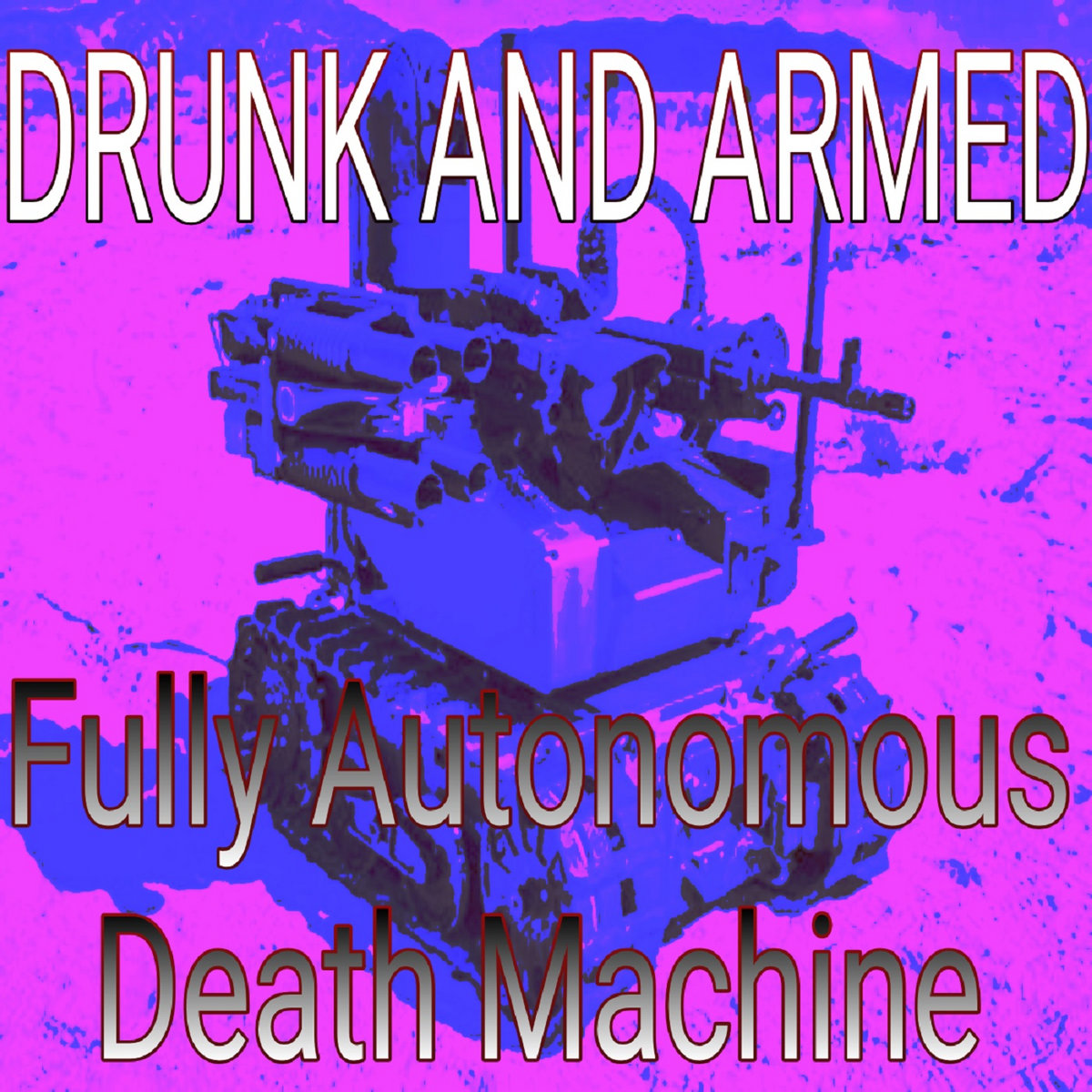 Fully Autonomous Death Machine | Drunk And Armed