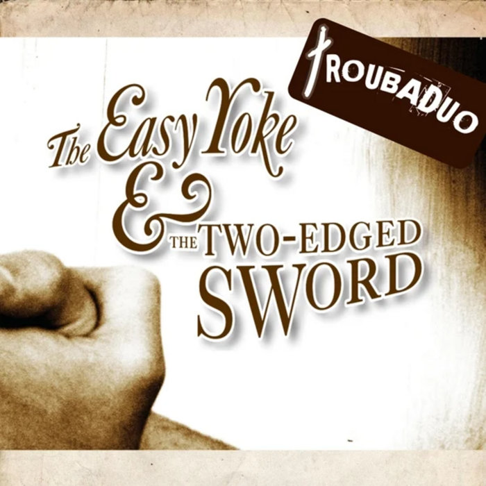 The Easy Yoke & the Two-Edged SWord | Troubaduo